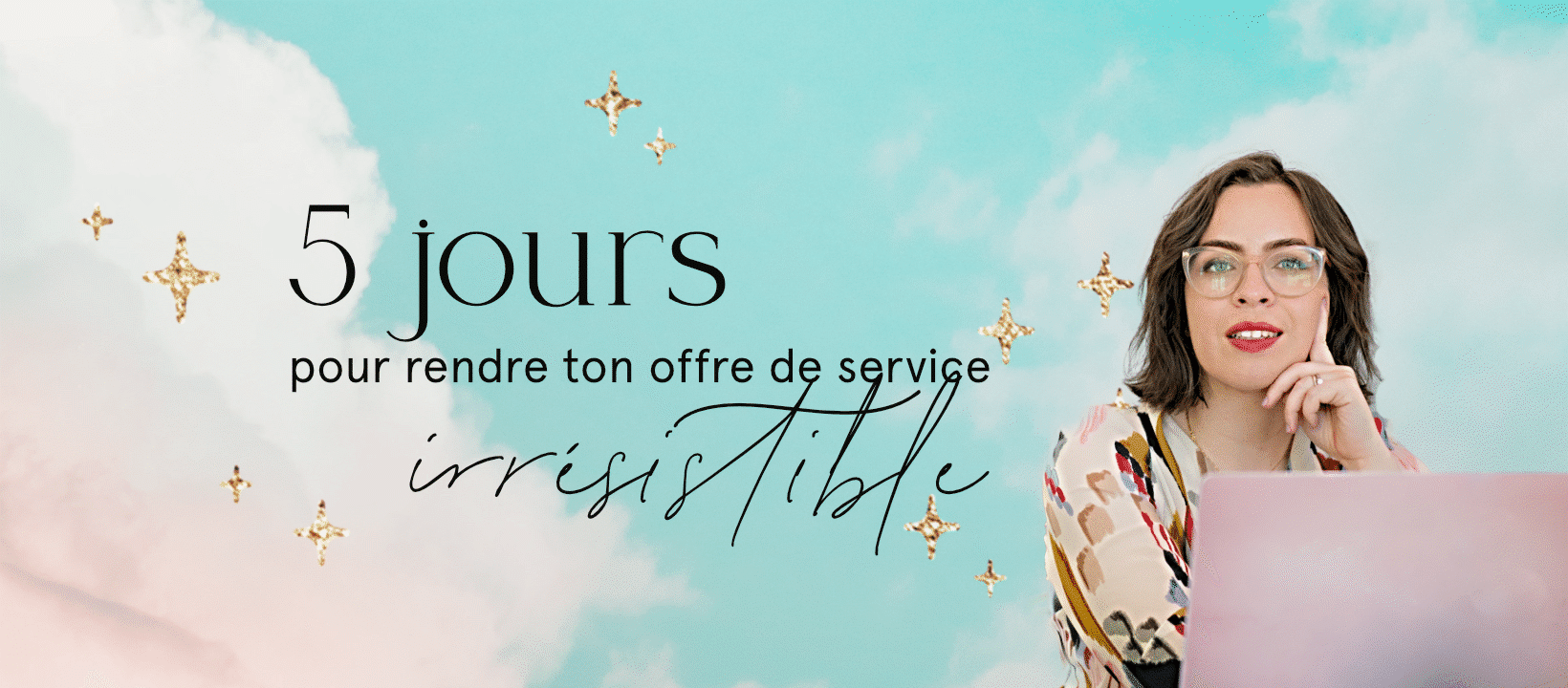Challenge 5 jours pour rendre ton offre de service irrésistible